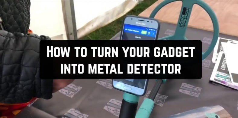 How to turn your gadget into metal detector (5 Best apps ...