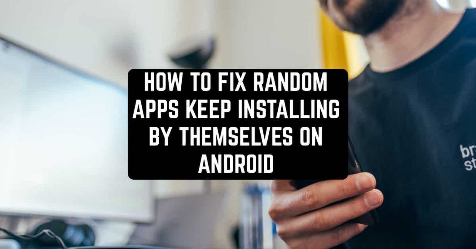 How to Fix Random Apps Keep Installing by Themselves on Android ...